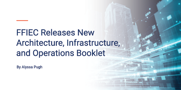 FFIEC Releases New Architecture, Infrastructure, and Operations Booklet ...