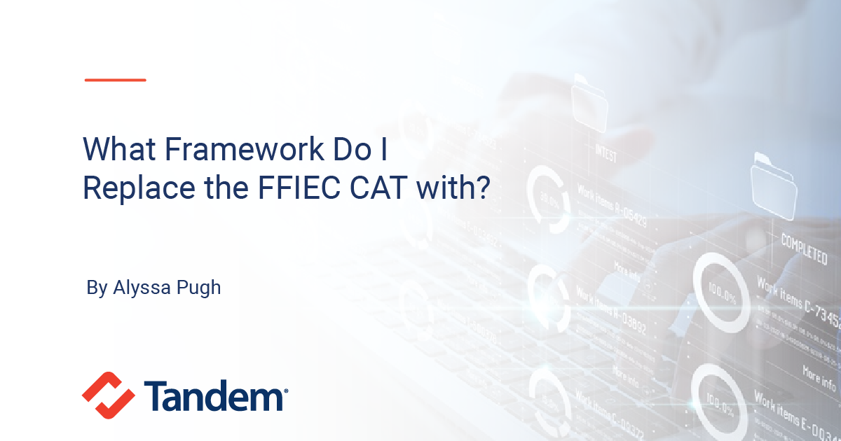 What Framework Do I Replace the FFIEC CAT With? - Tandem