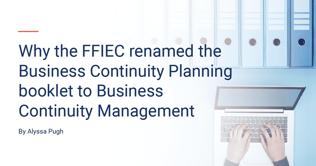 Why the FFIEC renamed the Business Continuity Planning booklet to ...